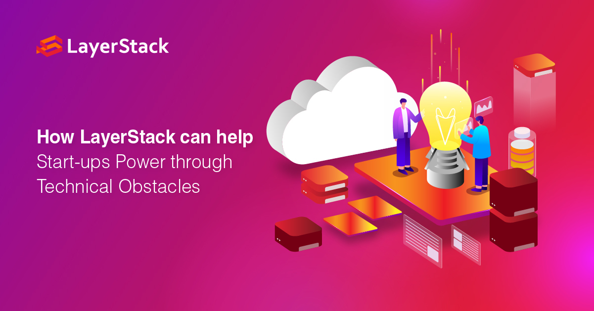 How LayerStack can help start-ups power through technical obstacles - LayerStack Official Blog