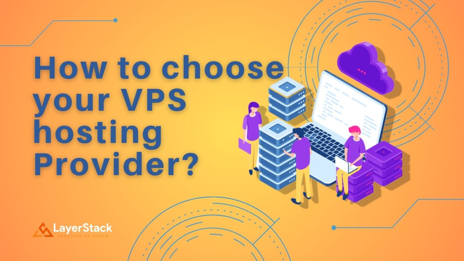 How to Choose Your VPS Hosting Provider? - LayerStack Official Blog